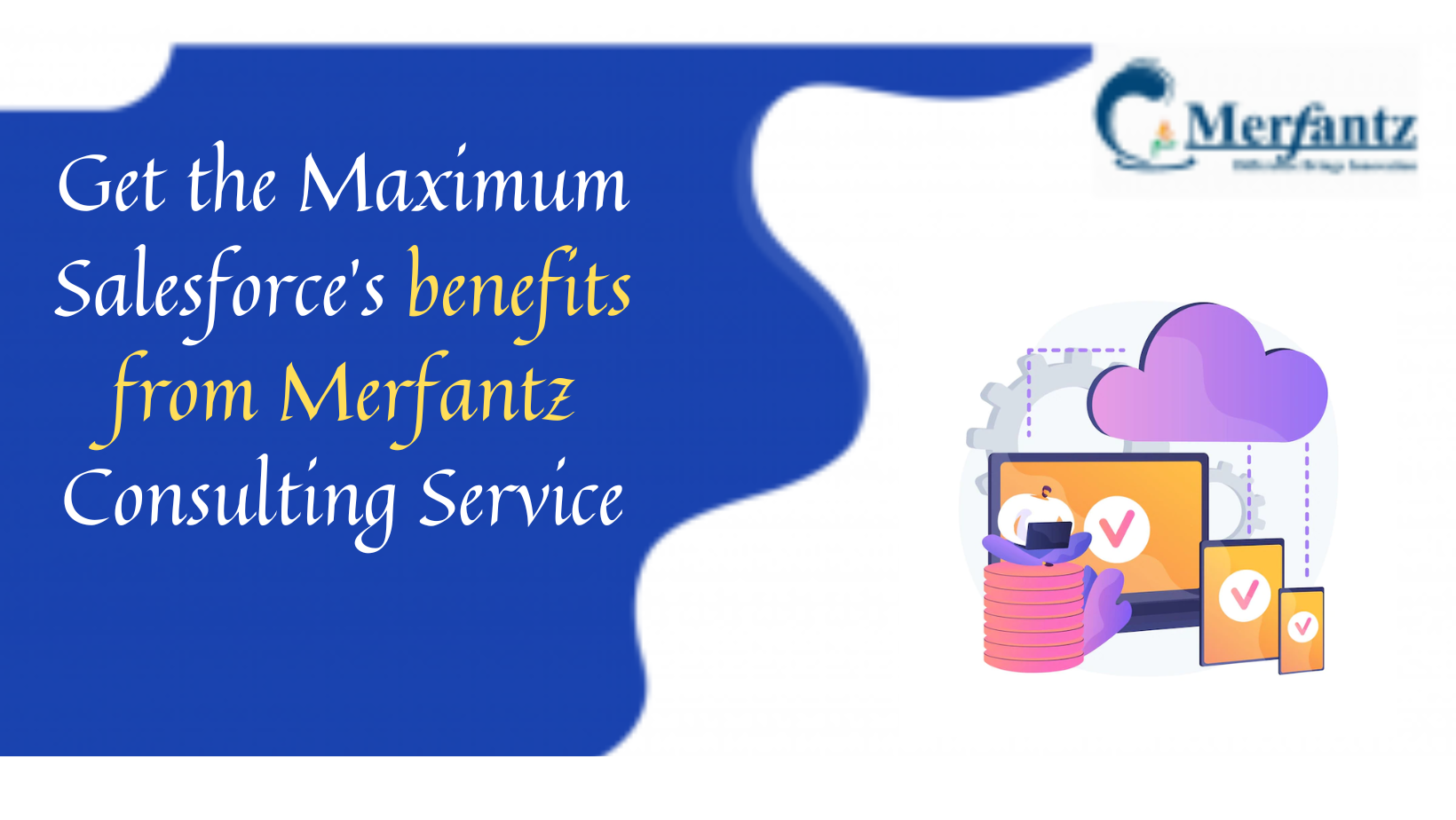 Get The Maximum Salesforces Benefits From Merfantz Consulting Service